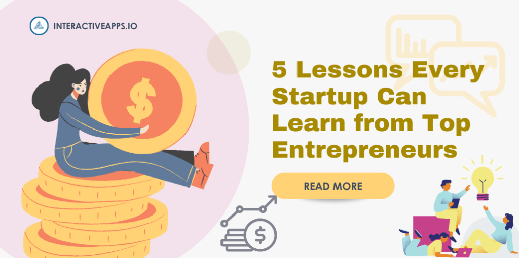 5 Lessons Every Startup Can Learn from Top Entrepreneurs - InteractiveApps